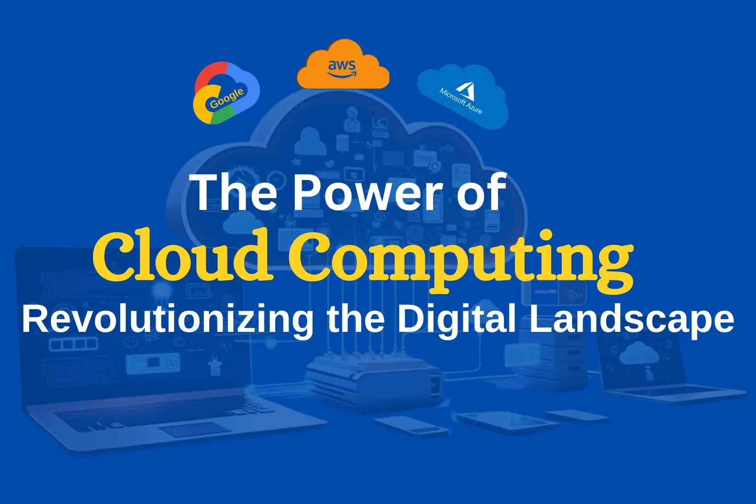 The Power of Cloud Computing: Revolutionizing the Digital Landscape - MindForge Infotech